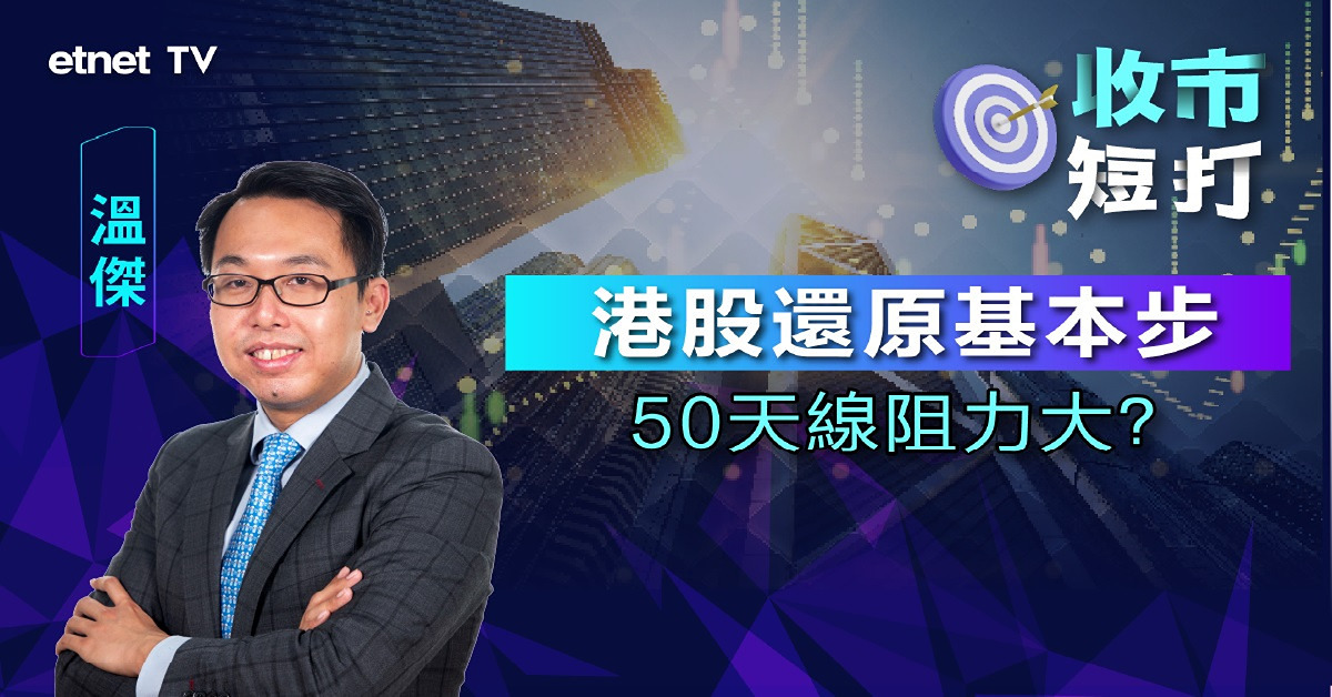【收市短打】利好消息已完全反映，港股弱勢未改？溫傑：50天線阻力大！（有片） - etnet 經濟通|香港新聞財經資訊和生活平台